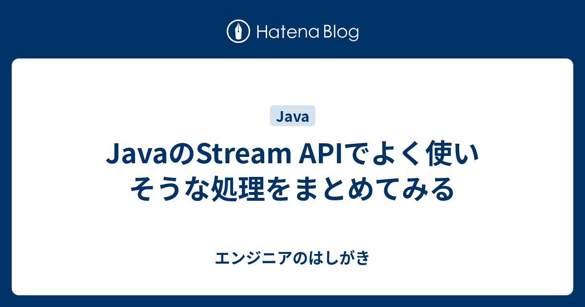 JavaのStream APIでよく使いそうな処理をまとめてみる - エンジニアのはしがき