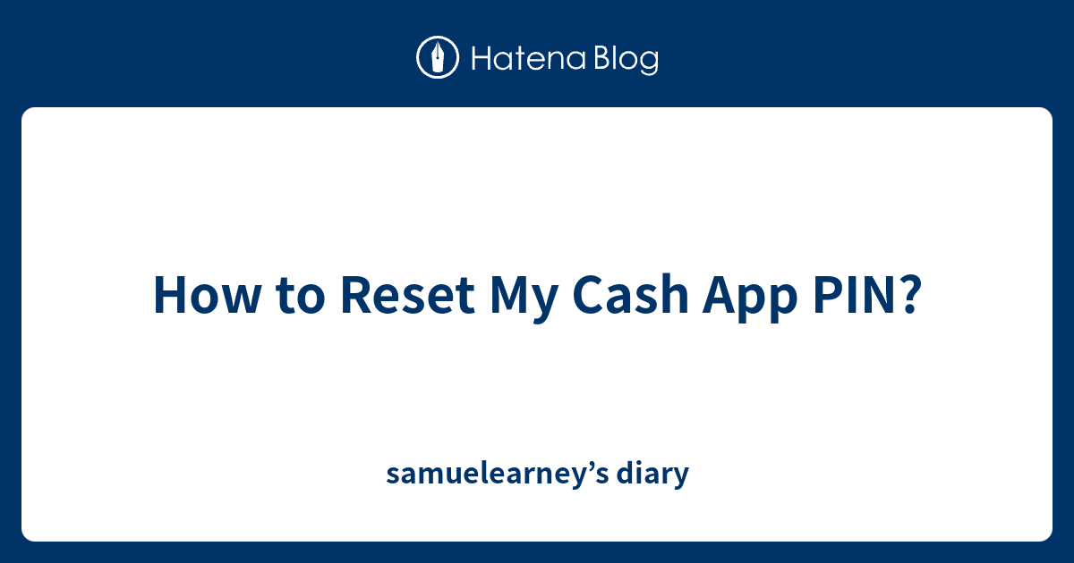 How to Reset My Cash App PIN? - samuelearney’s diary