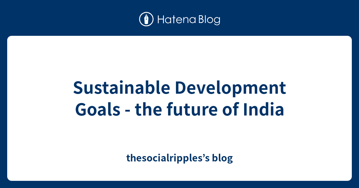 Sustainable Development Goals - the future of India - thesocialripples ...