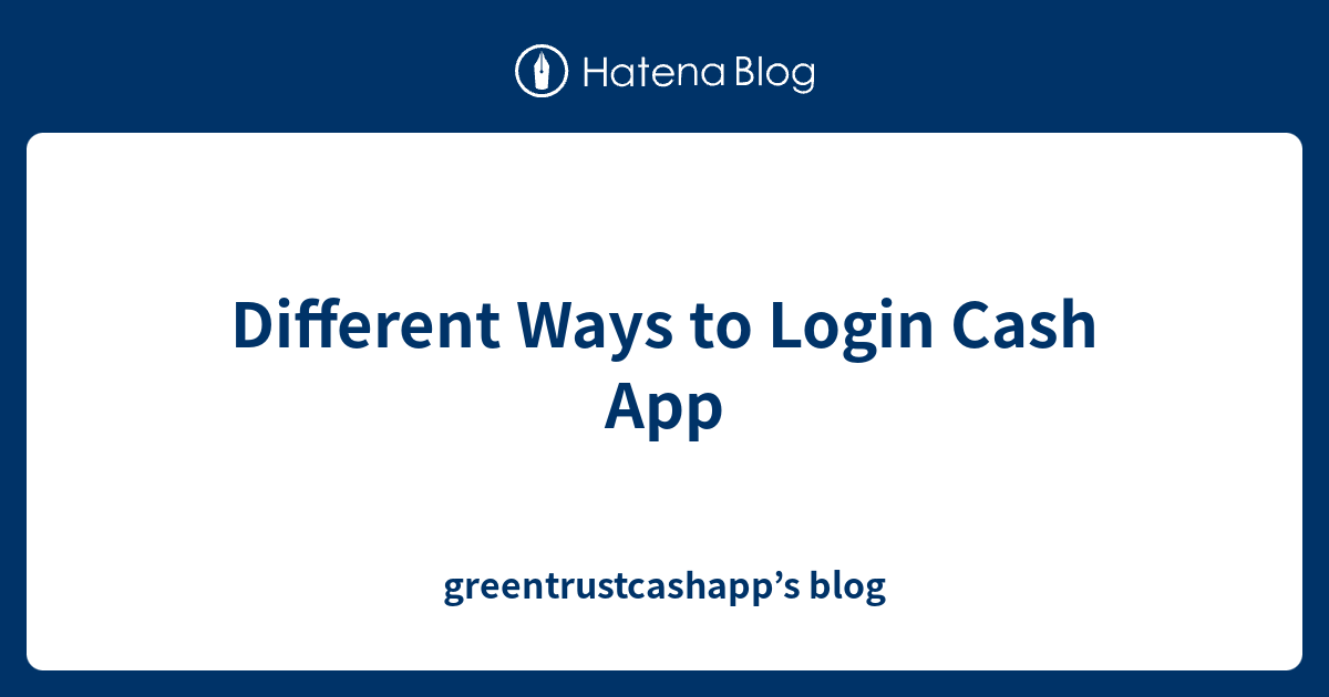 Different Ways to Login Cash App - greentrustcashapp’s blog