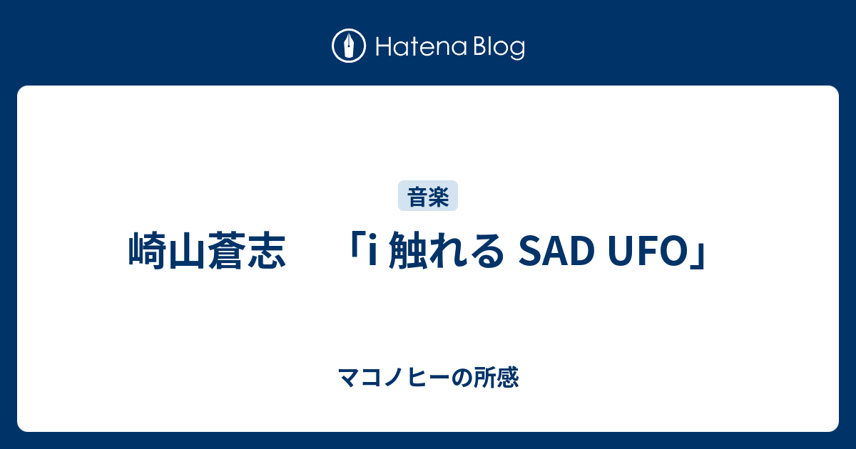 崎山蒼志 「i 触れる SAD UFO」 - マコノヒーの所感