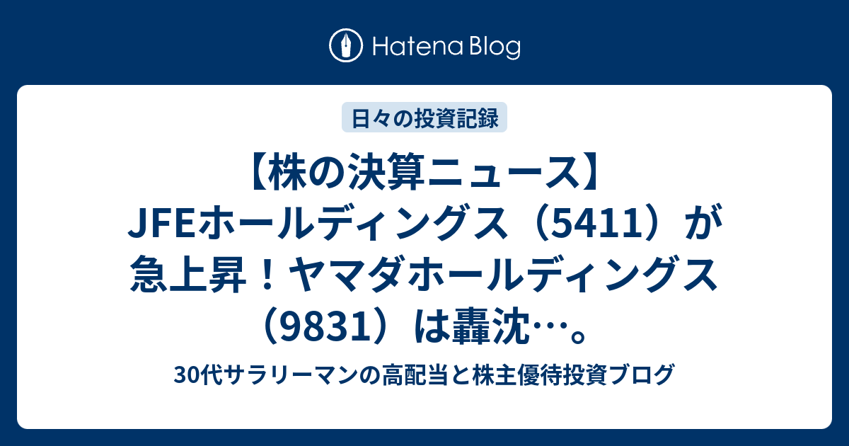 【株の決算ニュース】JFEホールディングス（5411）が急上昇！ヤマダホールディングス（9831）は轟沈…。 - 30代サラリーマンの高配当と株主優待投資ブログ
