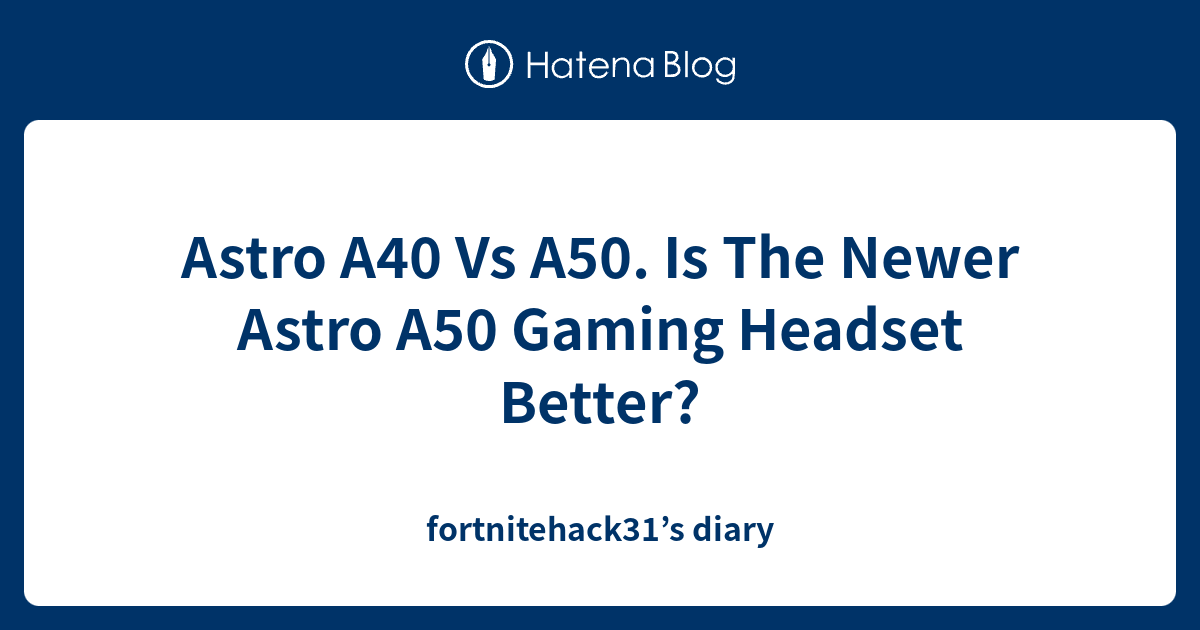 Astro A40 Vs A50. Is The Newer Astro A50 Gaming Headset Better ...