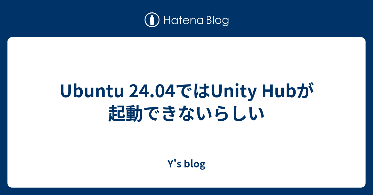 Ubuntu 24.04ではUnity Hubが起動できないらしい - Y's blog