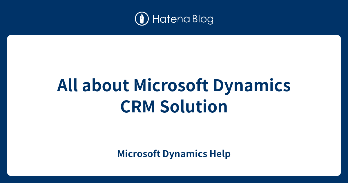 All about Microsoft Dynamics CRM Solution - Microsoft Dynamics Help
