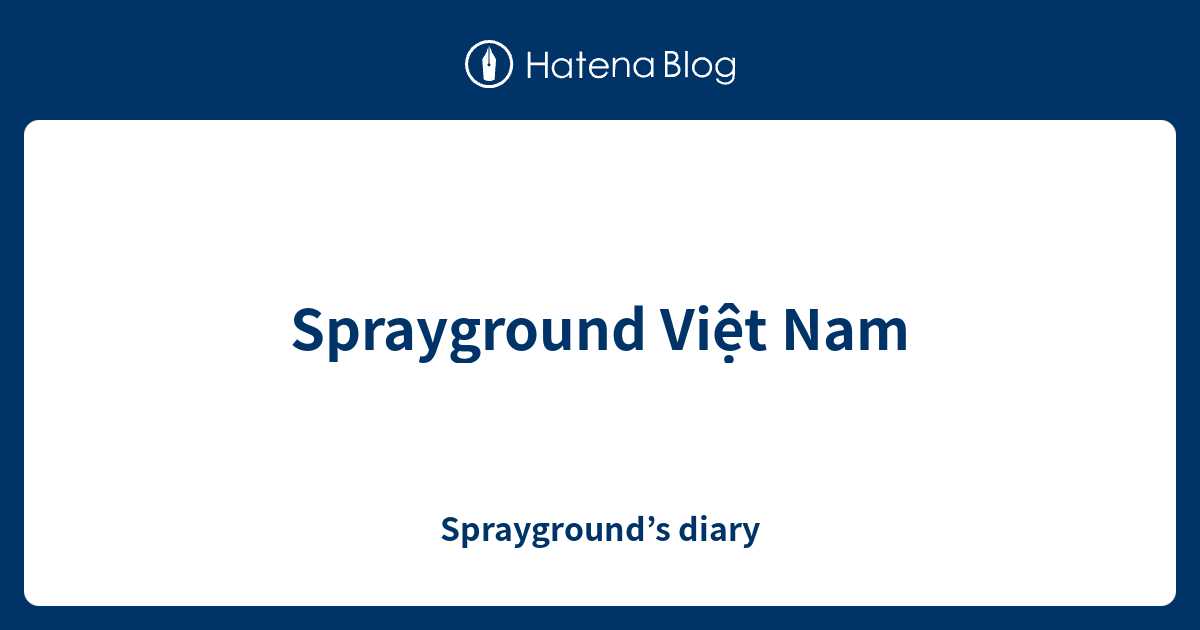 Sprayground Việt Nam - Sprayground’s diary