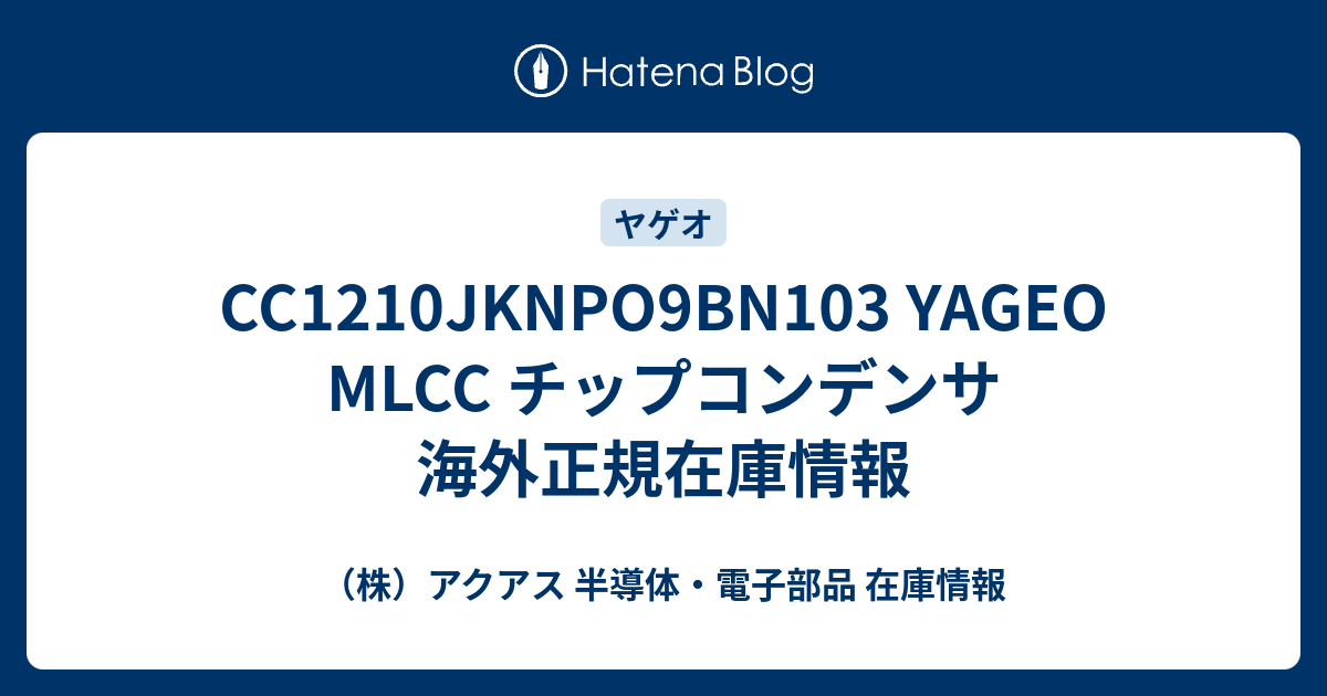 CC1210JKNPO9BN103 YAGEO MLCC チップコンデンサ 海外正規在庫情報 - （株）アクアス 半導体・電子部品 在庫情報