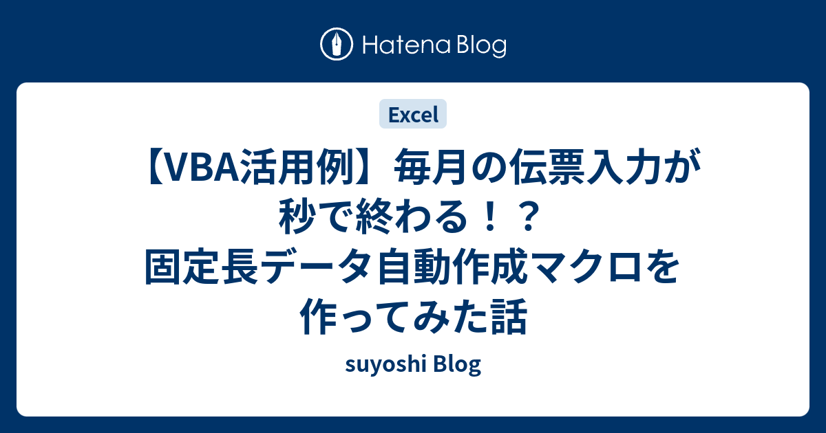 【VBA活用例】毎月の伝票入力が秒で終わる！？固定長データ自動作成マクロを作ってみた話 - suyoshi Blog