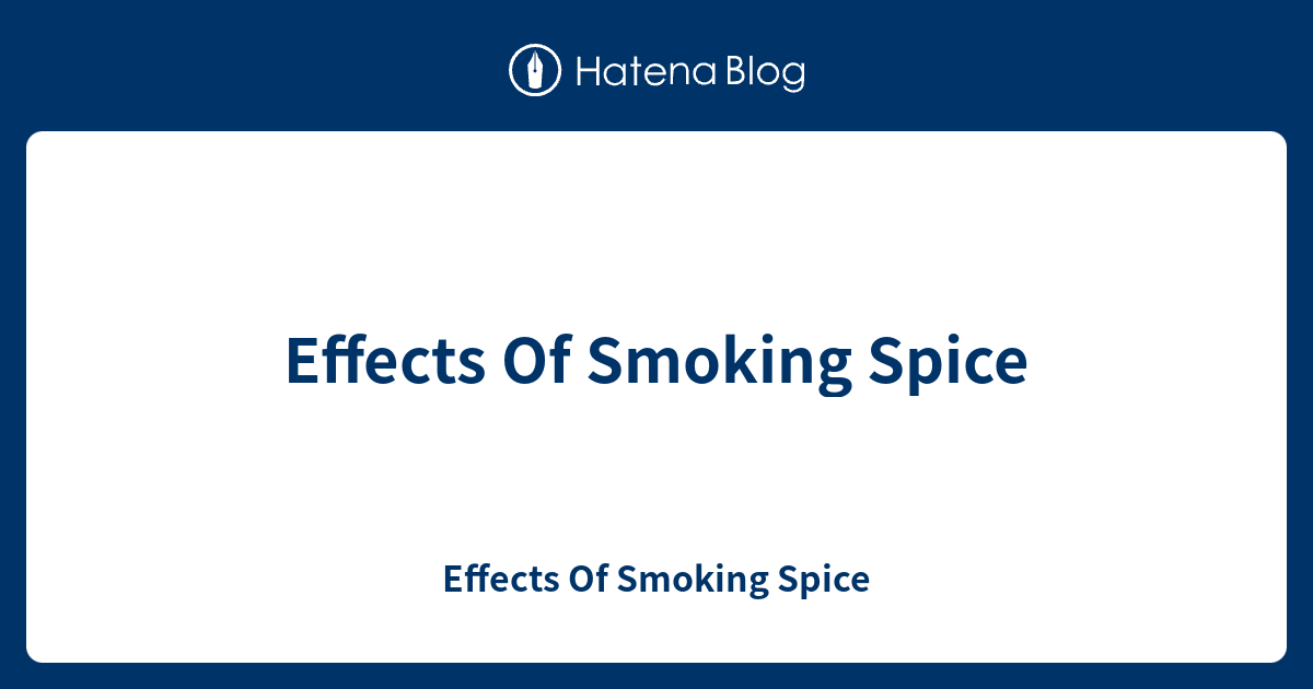 Effects Of Smoking Spice - Effects Of Smoking Spice
