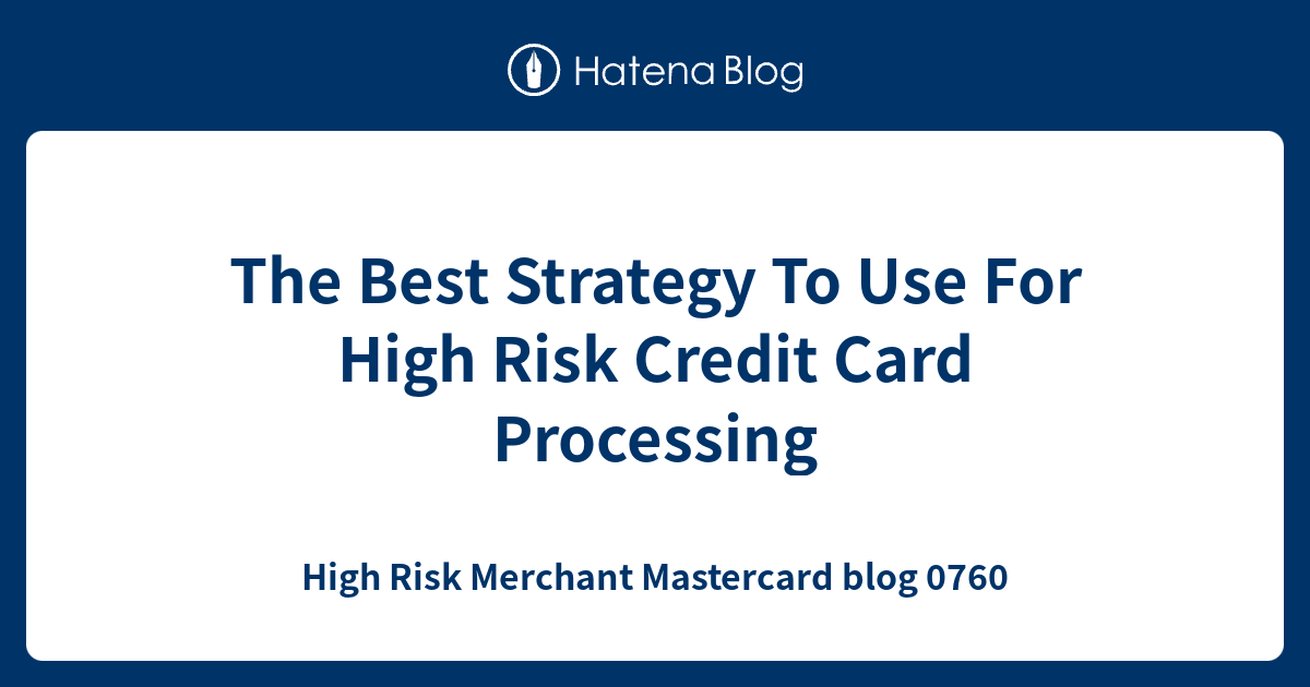 The Best Strategy To Use For High Risk Credit Card Processing - High ...
