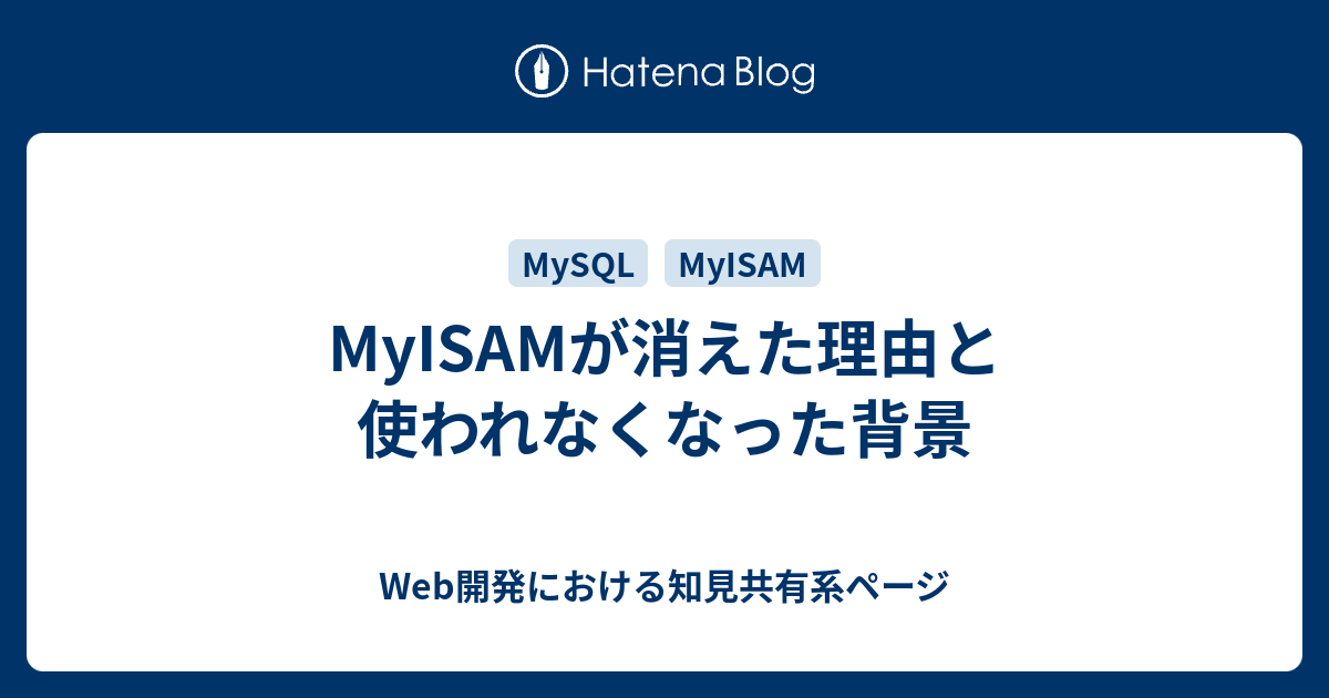 MyISAMが消えた理由と使われなくなった背景 - Web開発における知見共有系ページ
