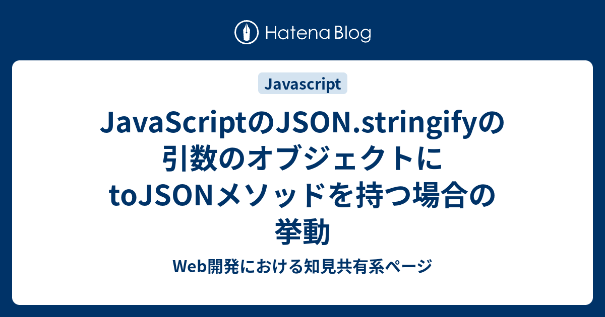 JavaScriptのJSON.stringifyの引数のオブジェクトにtoJSONメソッドを持つ場合の挙動 - Web開発における知見共有系ページ