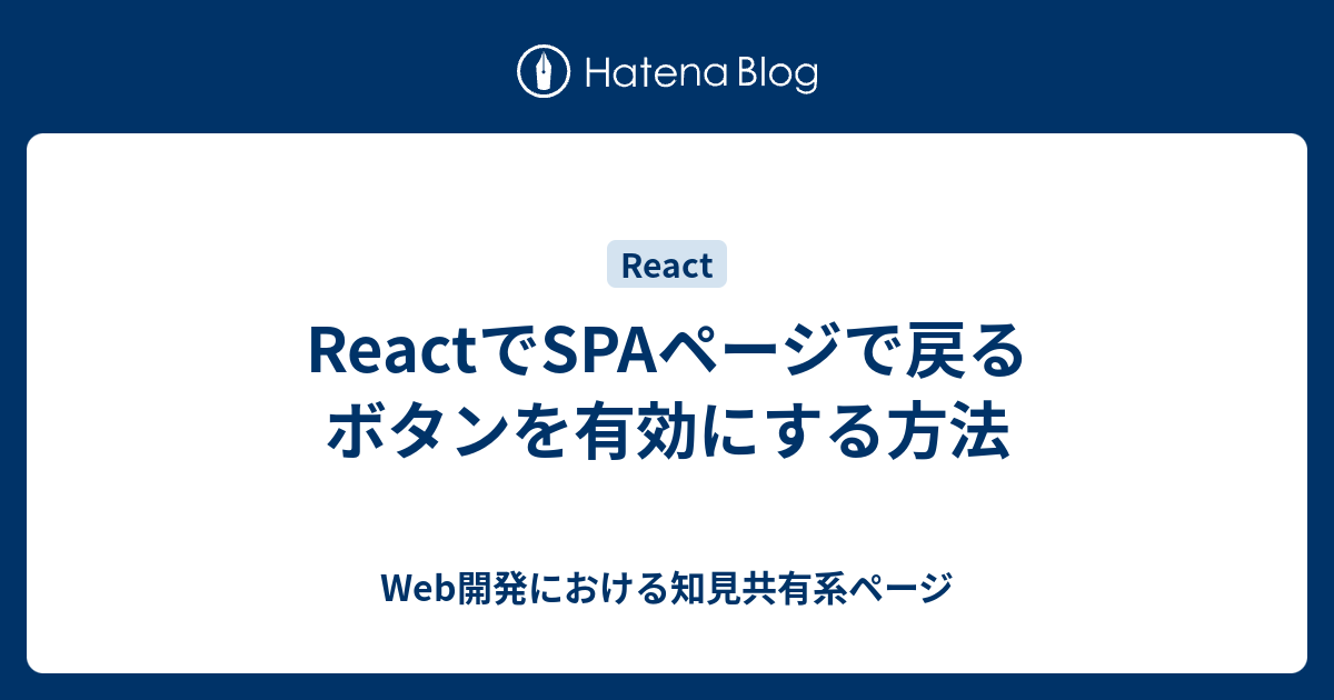 ReactでSPAページで戻るボタンを有効にする方法 - Web開発における知見共有系ページ