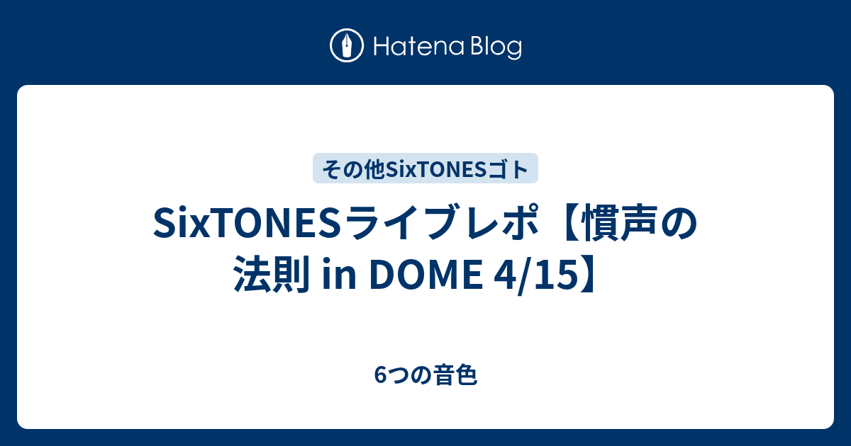 SixTONESライブレポ【慣声の法則 in DOME 4/15】 - 6つの音色