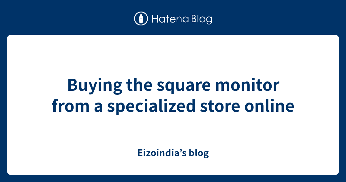 Buying the square monitor from a specialized store online - Eizoindia’s ...