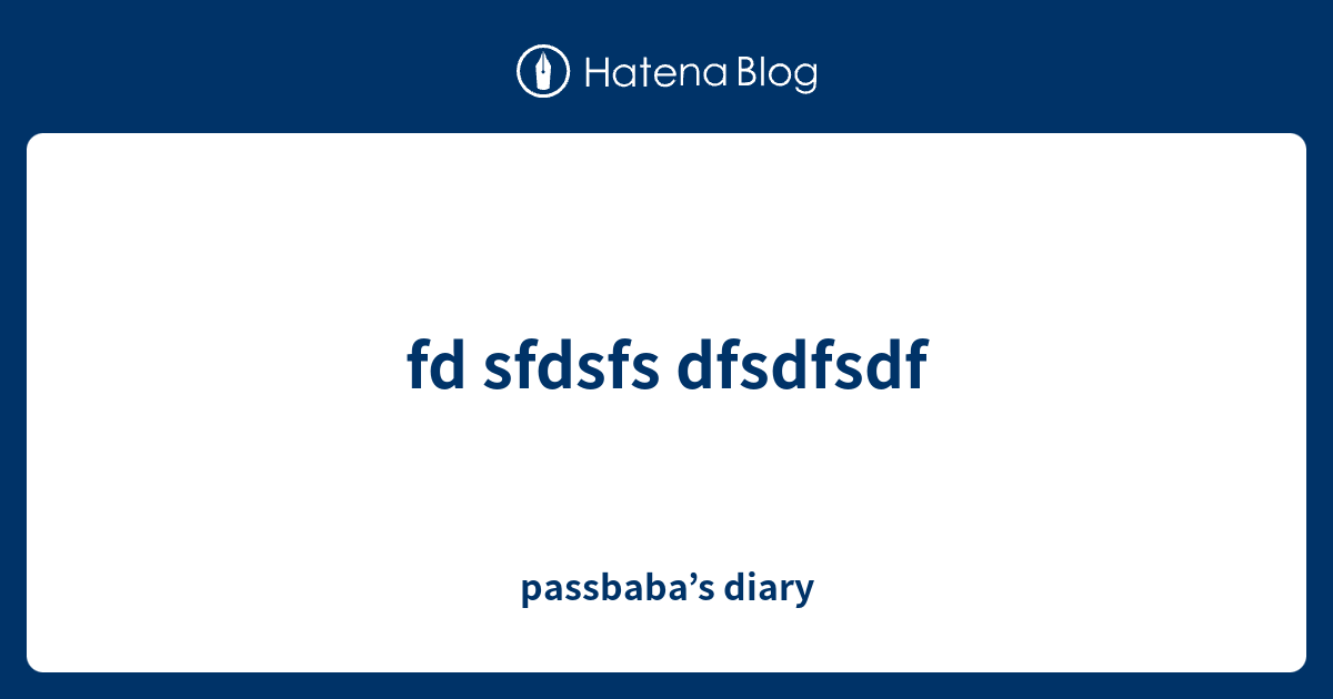 fd sfdsfs dfsdfsdf - passbaba’s diary