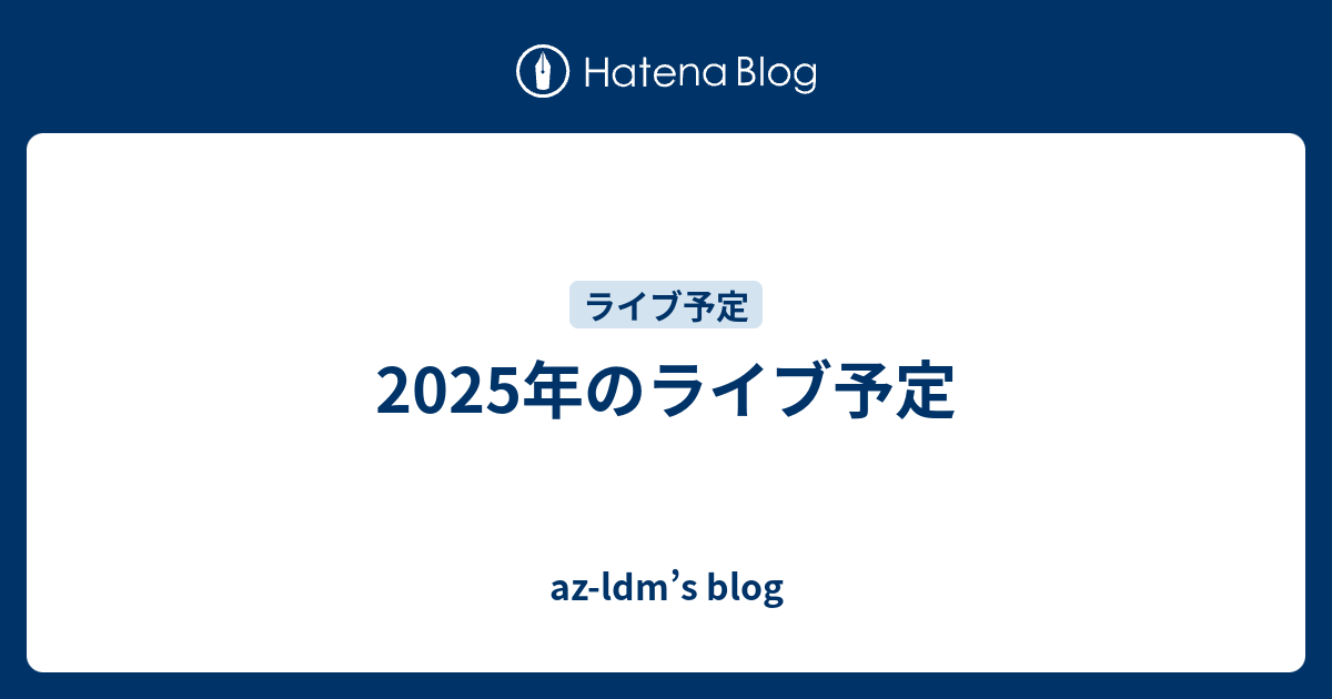 2025年のライブ予定 - az-ldm’s blog