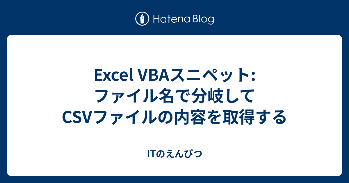 Excel VBAスニペット: ファイル名で分岐してCSVファイルの内容を取得する - ITのえんぴつ