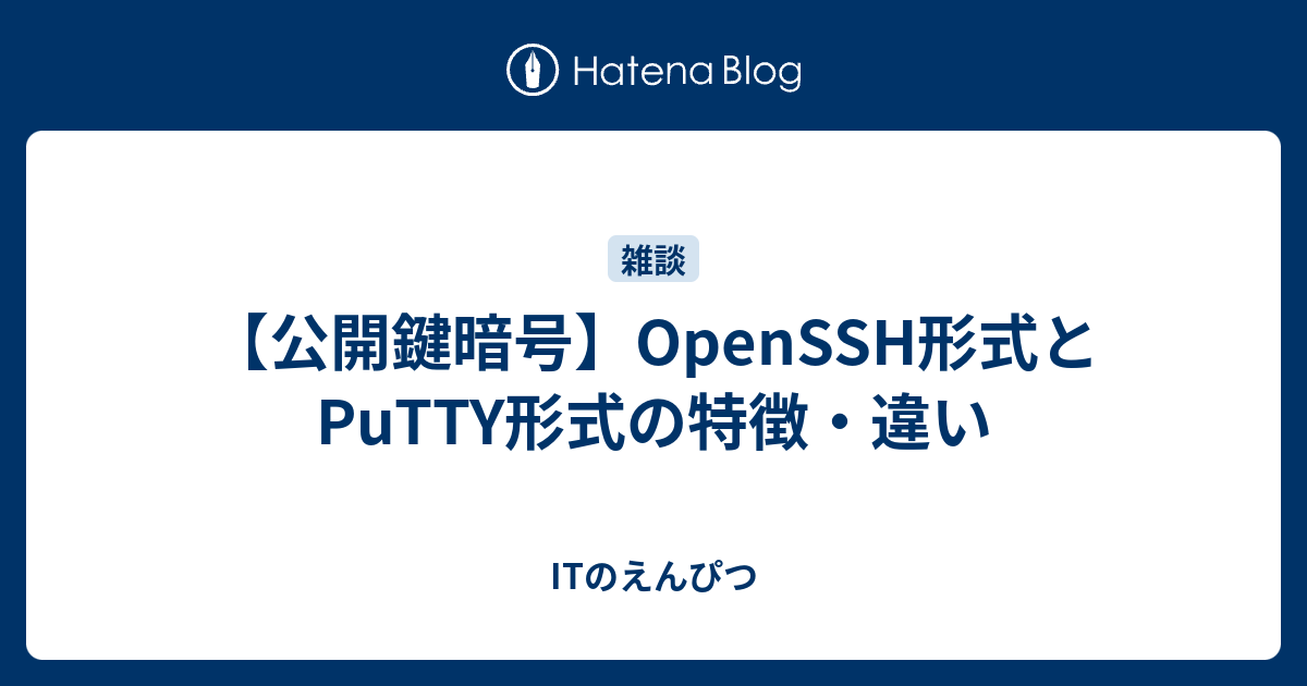 【公開鍵暗号】OpenSSH形式とPuTTY形式の特徴・違い - ITのえんぴつ