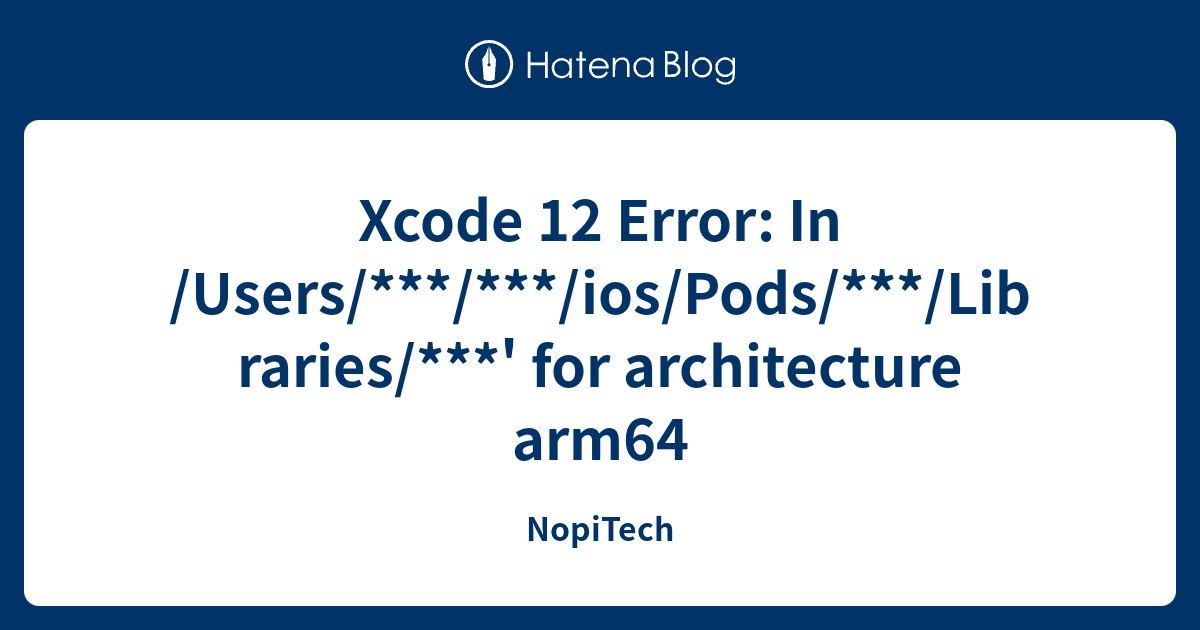 Xcode 12 Error: In /Users/***/***/ios/Pods/***/Libraries/***' for architecture arm64 - NopiTech