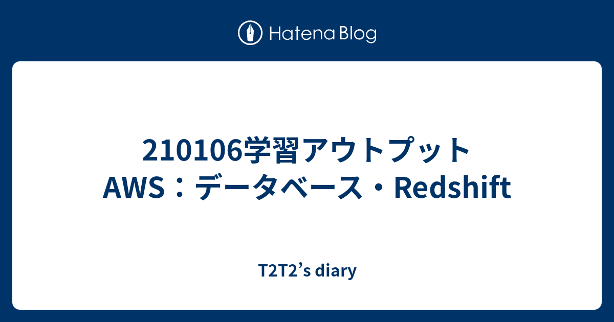 210106学習アウトプット AWS：データベース・Redshift - T2T2’s diary
