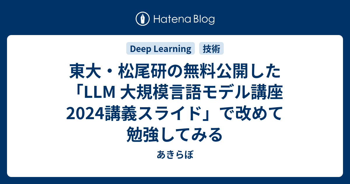 東大・松尾研の無料公開した「LLM 大規模言語モデル講座2024講義スライド」で改めて勉強してみる - あきらぼ