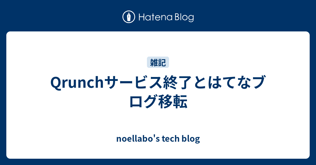 Qrunchサービス終了とはてなブログ移転 - noellabo's tech blog