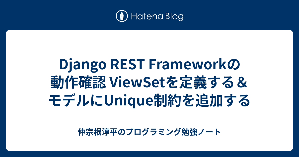 Django REST Frameworkの動作確認 ViewSetを定義する＆モデルにUnique制約を追加する - 仲宗根淳平のプログラミング勉強ノート