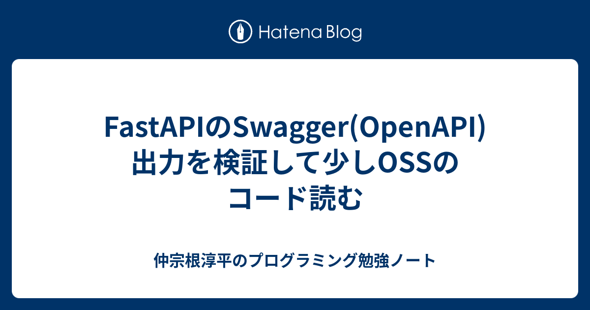 FastAPIのSwagger(OpenAPI)出力を検証して少しOSSのコード読む - 仲宗根淳平のプログラミング勉強ノート