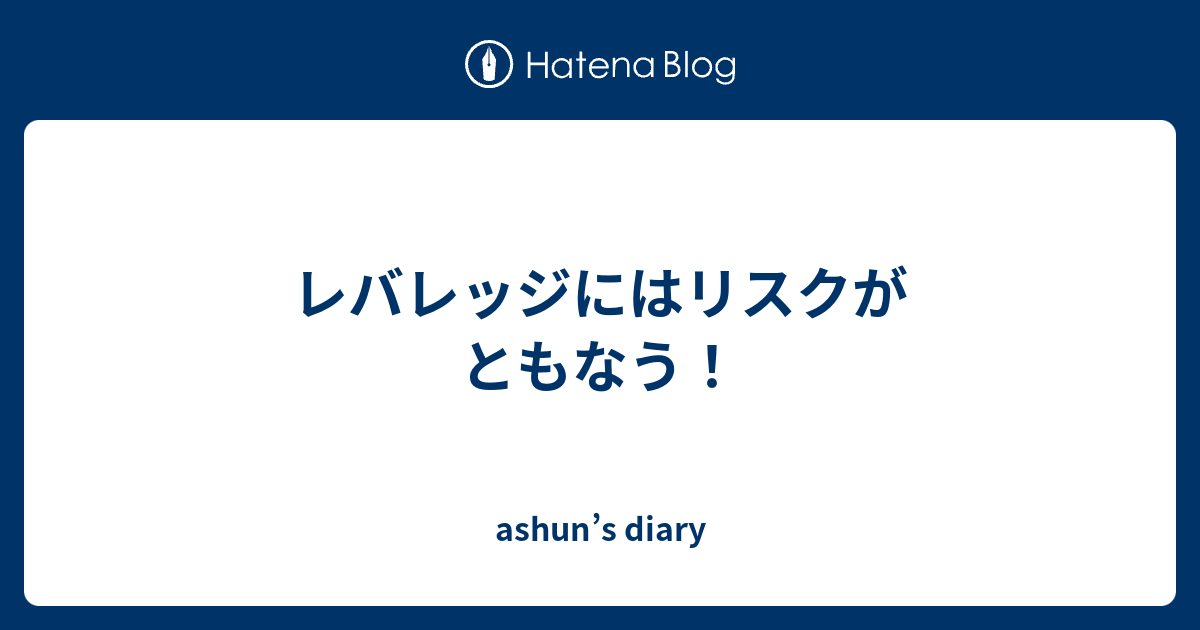 レバレッジにはリスクがともなう！ - ashun’s diary