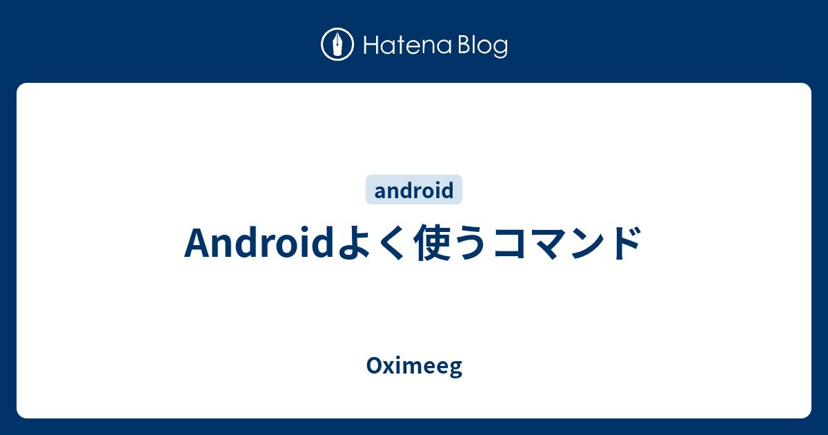 Androidよく使うコマンド - Oximeeg