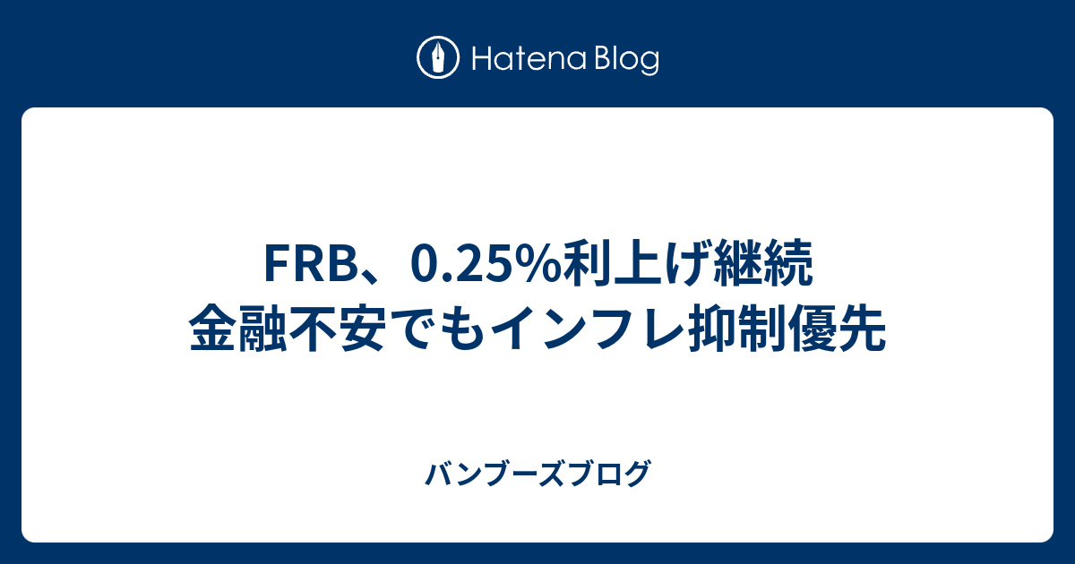 FRB、0.25%利上げ継続 金融不安でもインフレ抑制優先 - バンブーズブログ