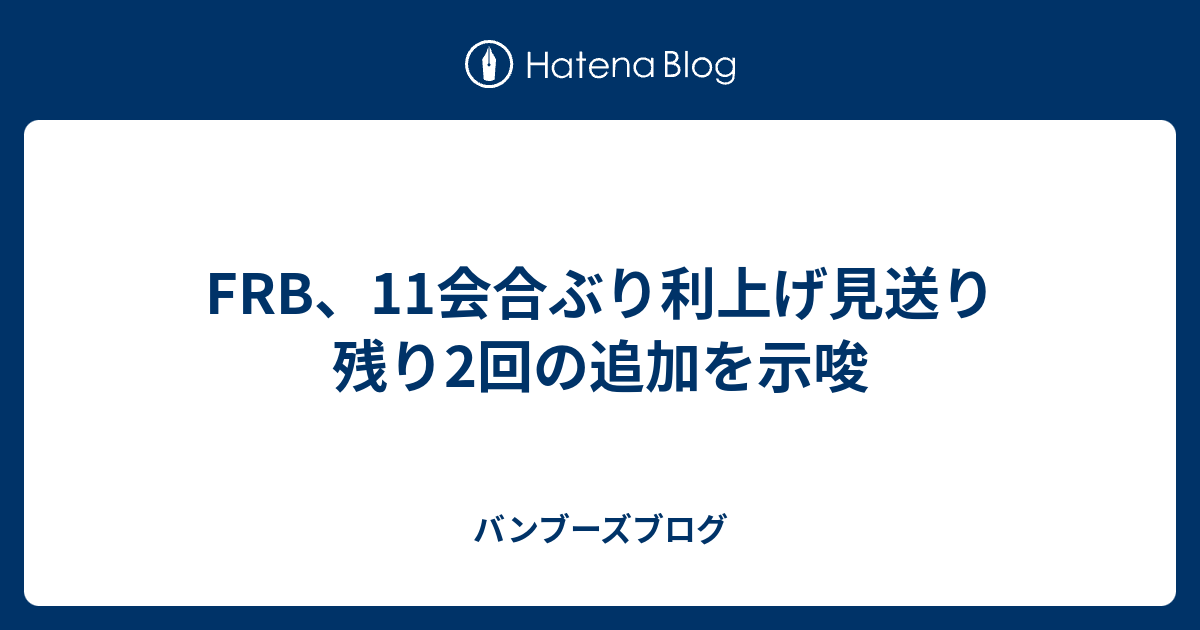 FRB、11会合ぶり利上げ見送り 残り2回の追加を示唆 - バンブーズブログ