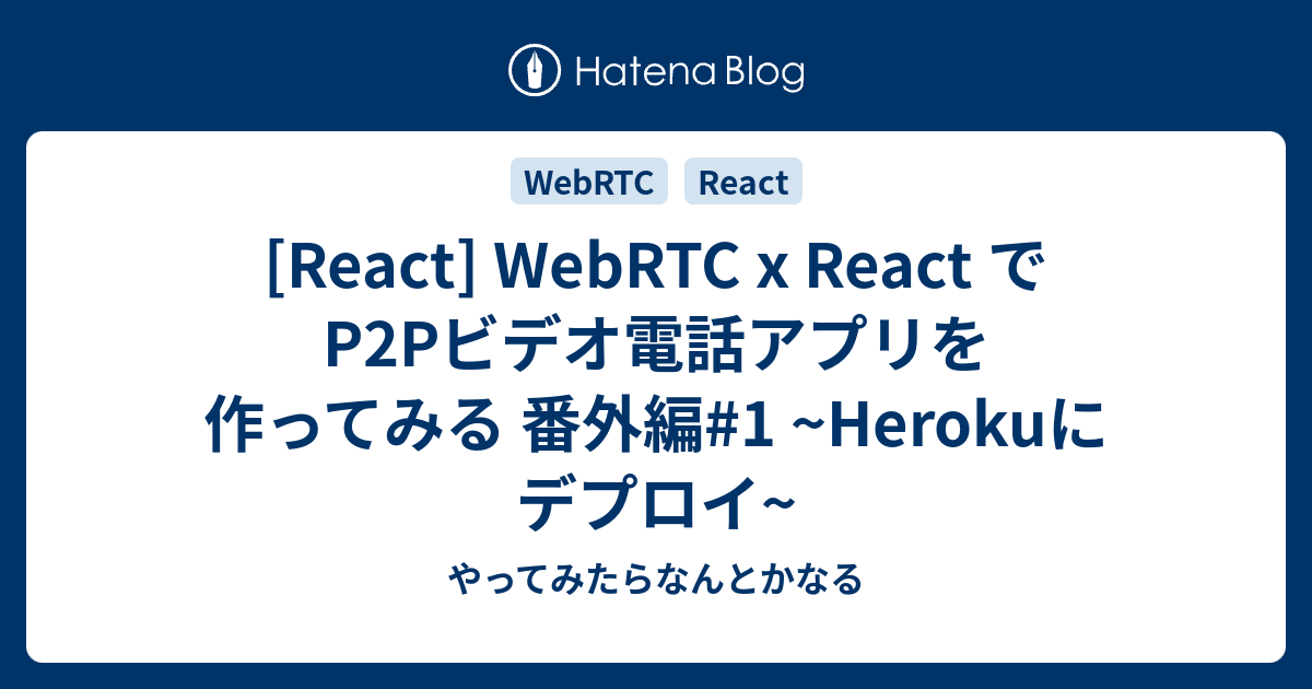 [React] WebRTC x React でP2Pビデオ電話アプリを作ってみる 番外編#1 ~Herokuにデプロイ~ - やってみたらなんとかなる