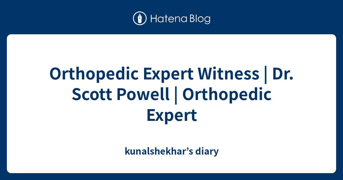 Orthopedic Expert Witness | Dr. Scott Powell | Orthopedic Expert ...