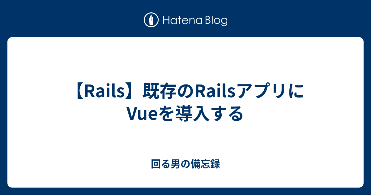 【Rails】既存のRailsアプリにVueを導入する - 回る男の備忘録