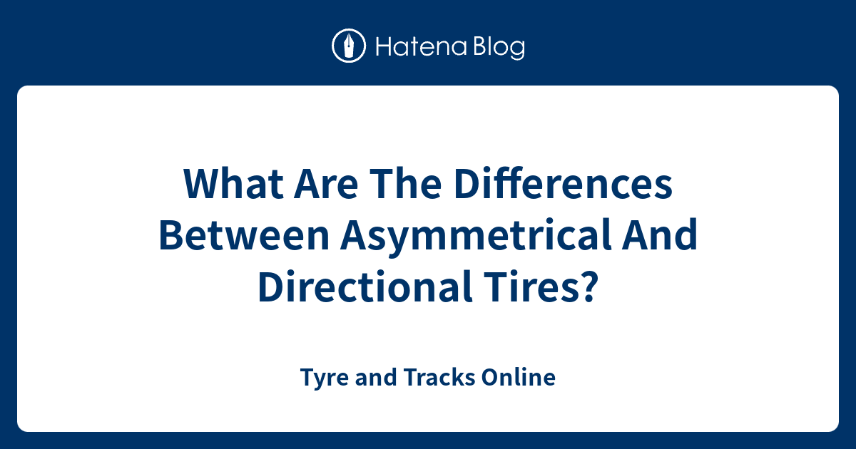 What Are The Differences Between Asymmetrical And Directional Tires ...