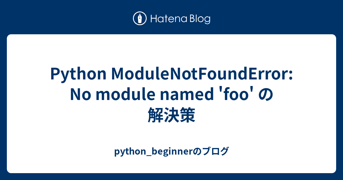 Python ModuleNotFoundError: No module named 'foo' の解決策 - python ...
