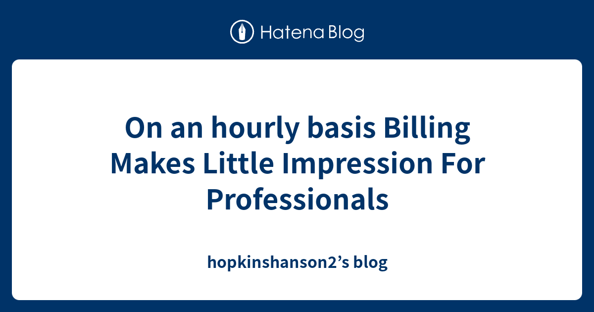On an hourly basis Billing Makes Little Impression For Professionals ...