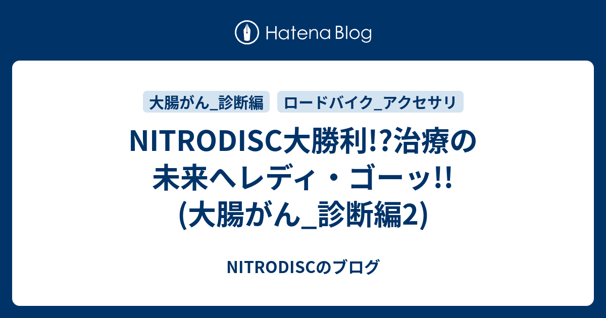 NITRODISC大勝利!?治療の未来へレディ・ゴーッ!!(大腸がん_診断編2) - NITRODISCのブログ