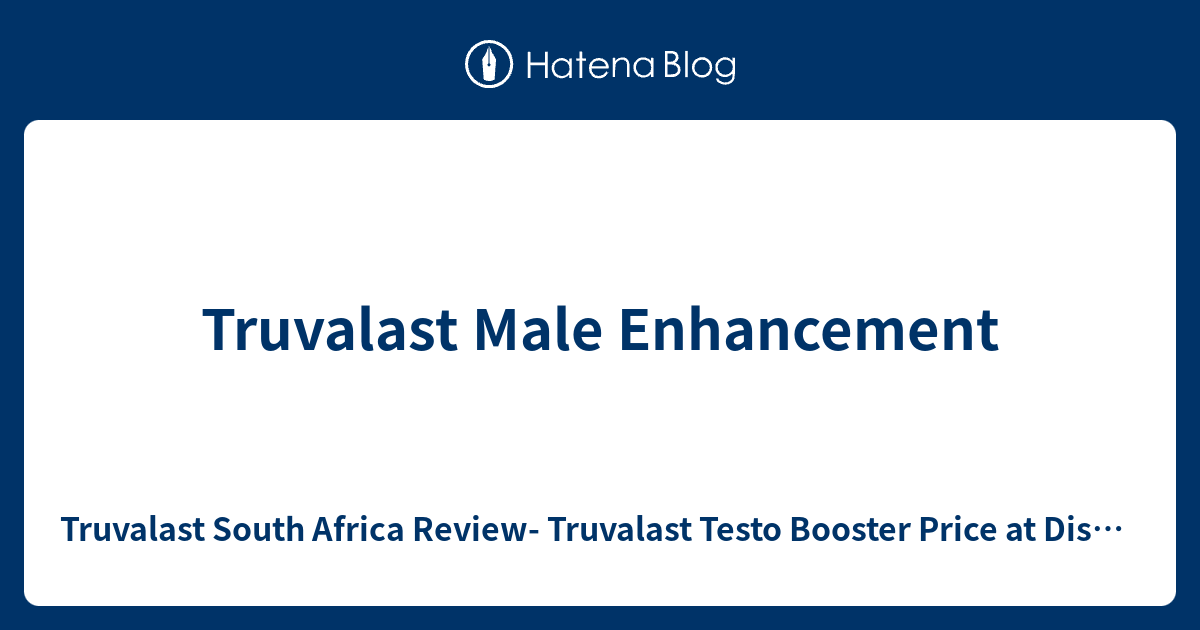 Truvalast Male Enhancement - Truvalast South Africa Review- Truvalast ...