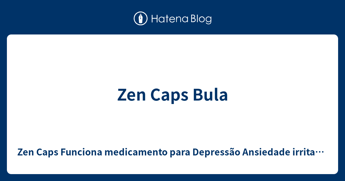 Zen Caps Bula - Zen Caps Funciona medicamento para Depressão Ansiedade ...