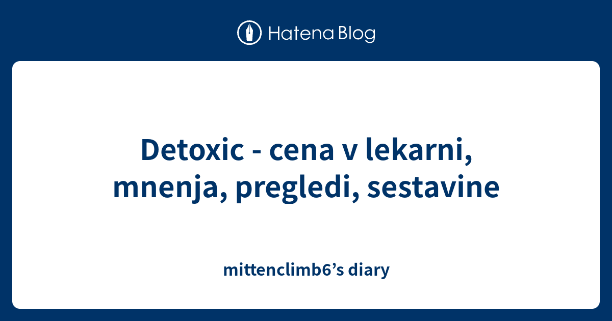 Detoxic - cena v lekarni, mnenja, pregledi, sestavine - mittenclimb6’s ...