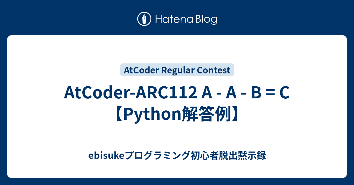 Atcoder Arc112 A A B C【python解答例】 Ebisukeプログラミング初心者脱出黙示録