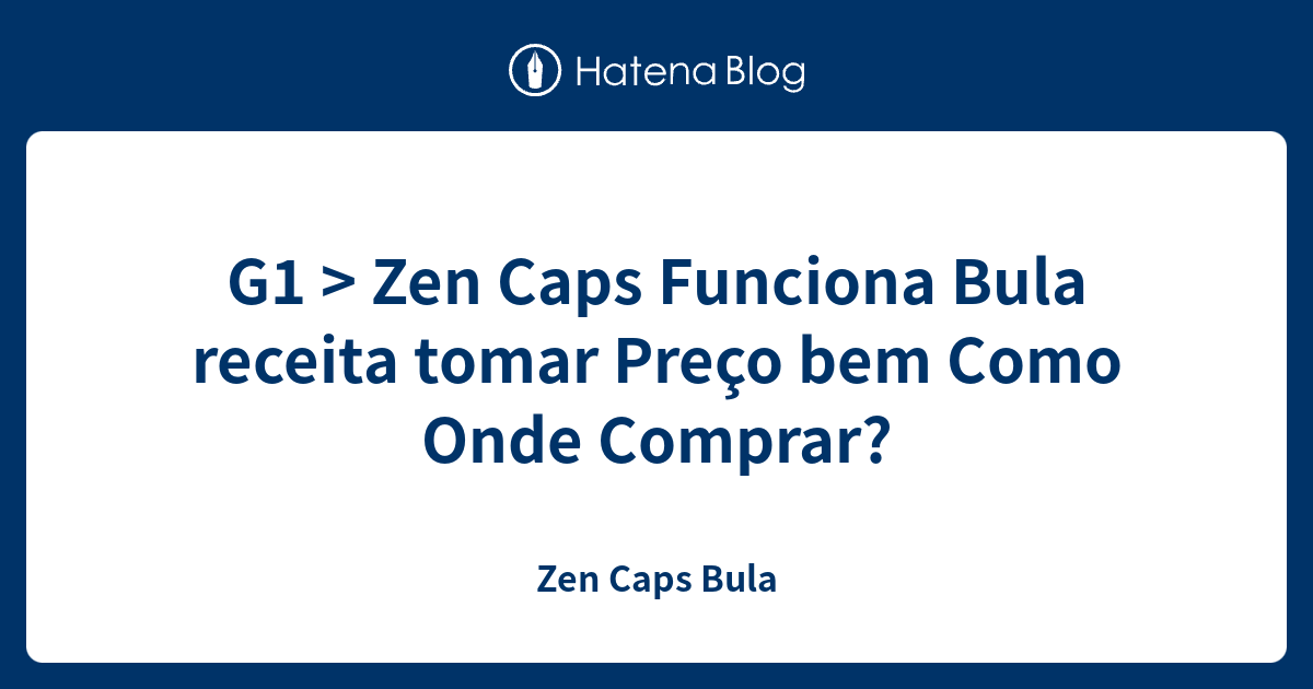 G1 > Zen Caps Funciona Bula receita tomar Preço bem Como Onde Comprar ...