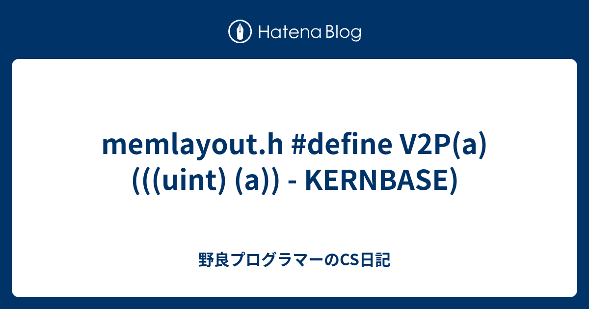 memlayout.h #define V2P(a) (((uint) (a)) - KERNBASE) - 野良プログラマーのCS日記