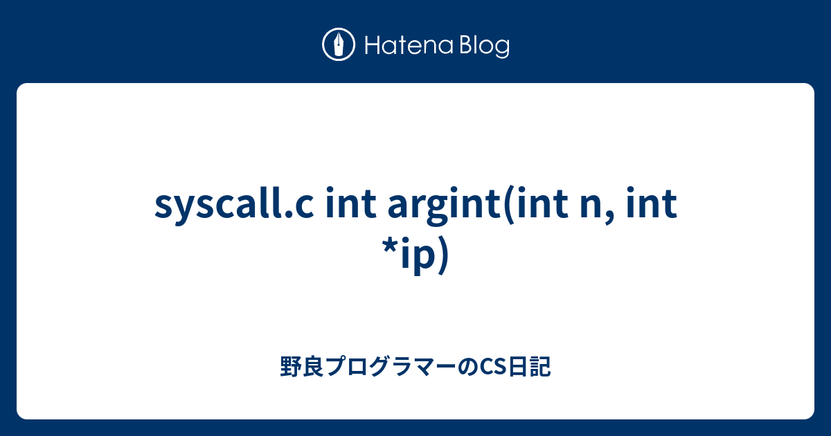 syscall.c int argint(int n, int *ip) - 野良プログラマーのCS日記