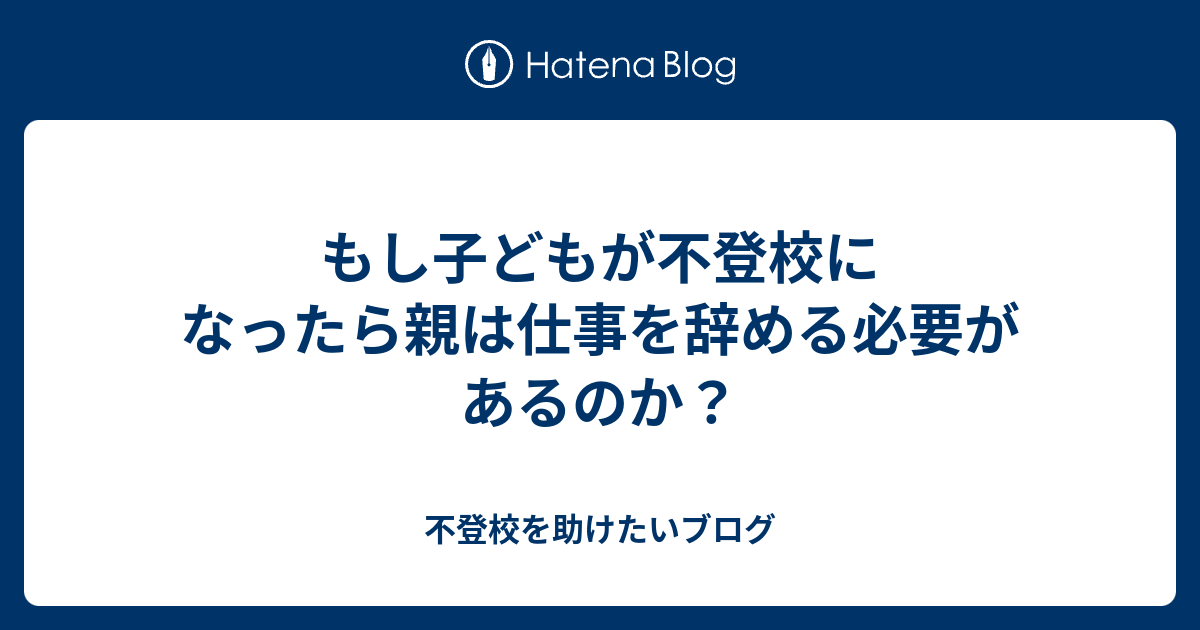 もし子どもが不登校になったら親は仕事を辞める必要があるのか？ 不登校を助けたいブログ