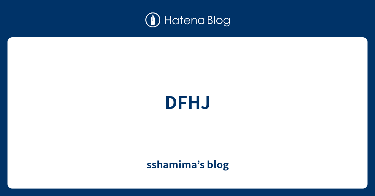 DFHJ - sshamima’s blog