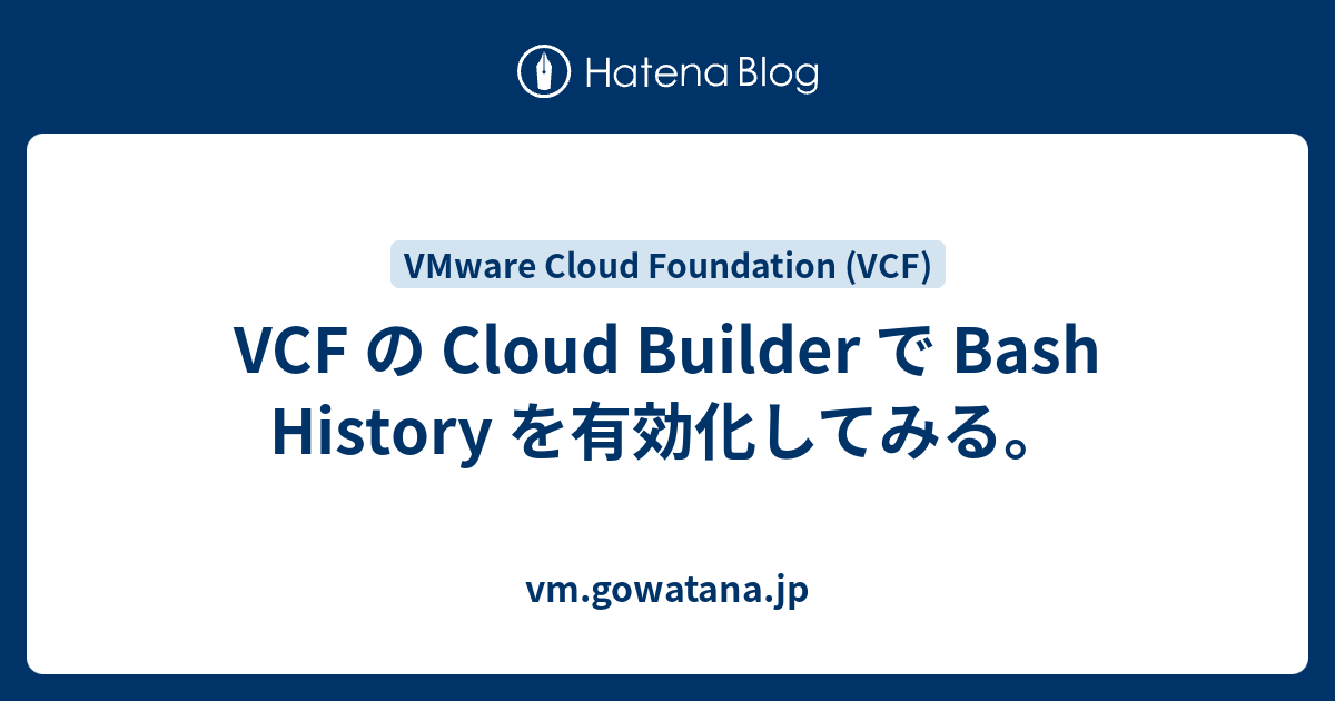 VCF の Cloud Builder で Bash History を有効化してみる。 - vm.gowatana.jp